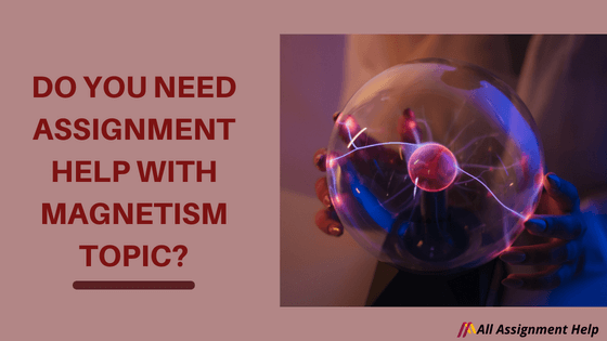 Do You Need Assignment Help With Magnetism Topic? – AllAssignmentHelp.com