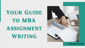 A Complete Guide For Impressive MBA Assignment Writing
