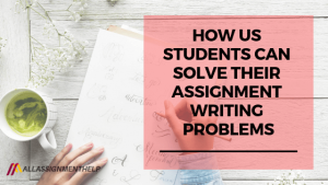How US Students can Solve their Assignment Writing Problems?