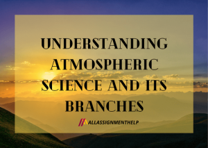 Understanding Atmospheric Science and Its Branches| AllAssignmentHelp