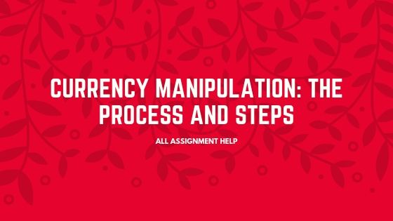 Understand concept of Currency Manipulation With Examples