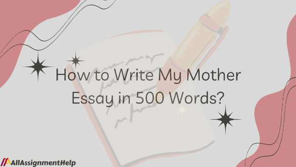 How to Write My Mother Essay in 500 Words?