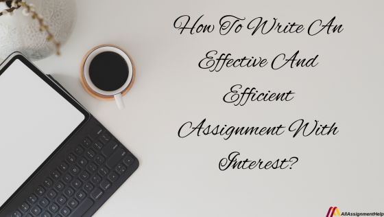 How To Write An Effective And Efficient Assignment With Interest ...