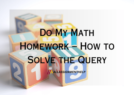 Do My Math Homework – How to Solve the Query – AllAssignmentHelp.com