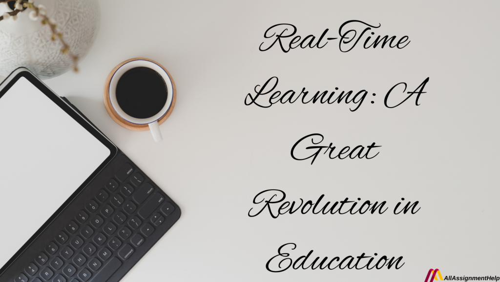 Real-Time Learning: A Great Revolution in Education – AllAssignmentHelp.com