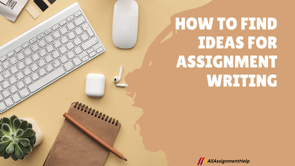 How To Find Ideas For Assignment Writing?