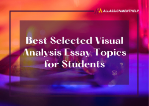Best Visual Analysis Essay Topics | AllAssignmentHelp