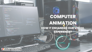 Computer animation: how it enhanced our visual experience