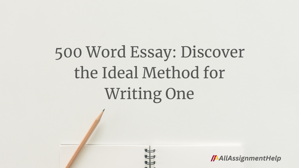 500 Word Essay: Discover the Ideal Method for Writing One