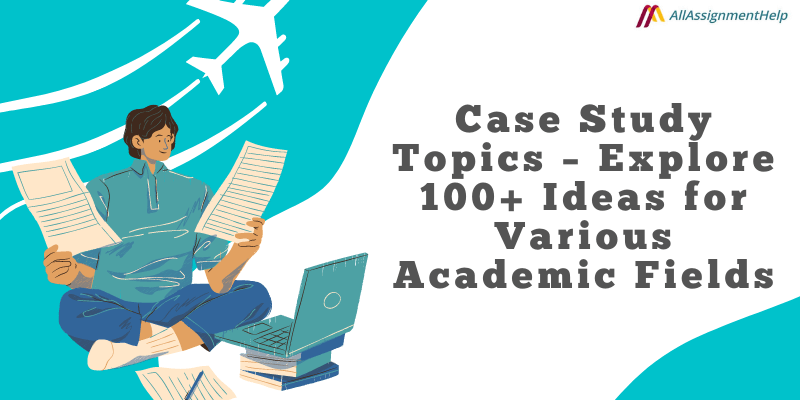 Case Study Topics – Explore 100+ Ideas for Various Academic Fields ...